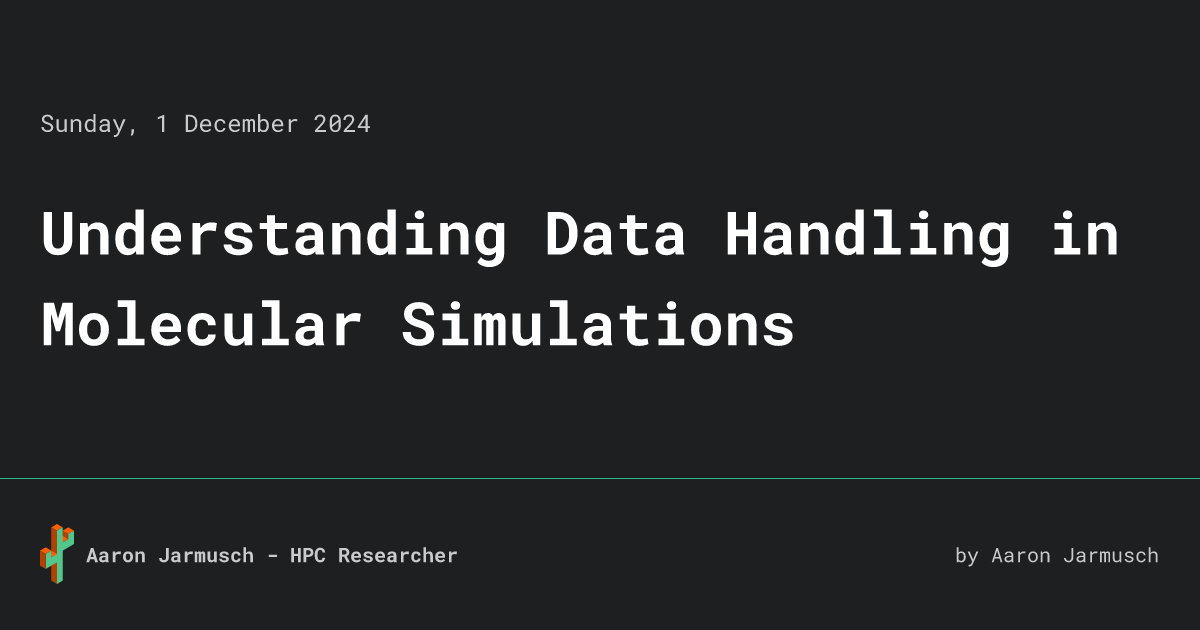 Understanding Data Handling in Molecular Simulations • Aaron Jarmusch - HPC Researcher